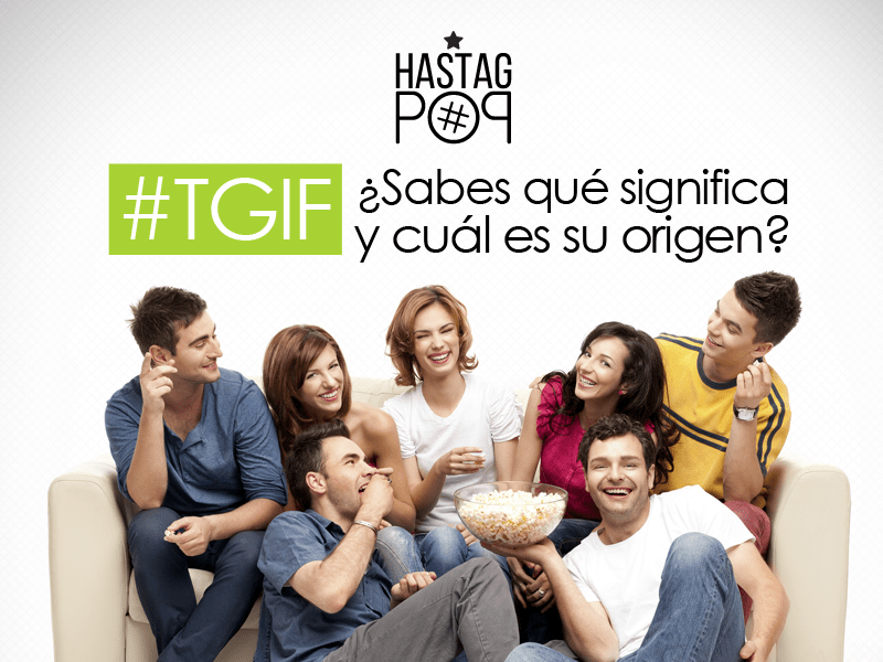 #TGIF ¿Sabes qué significa y cuál es su origen? – Desarrollo de ...